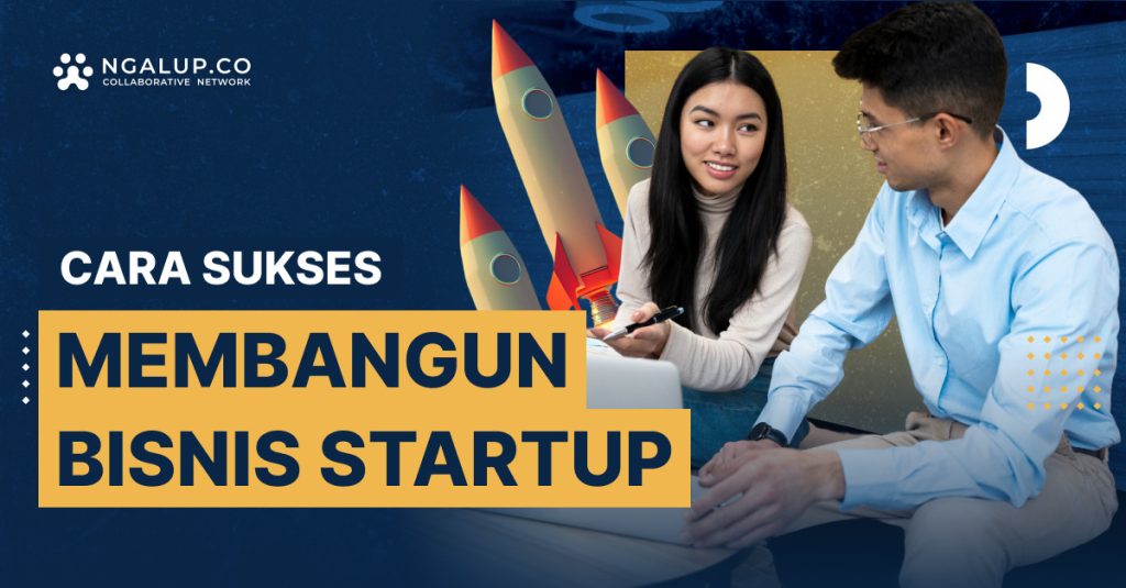 6 Cara Sukses Membangun Bisnis Startup Paling Realistis